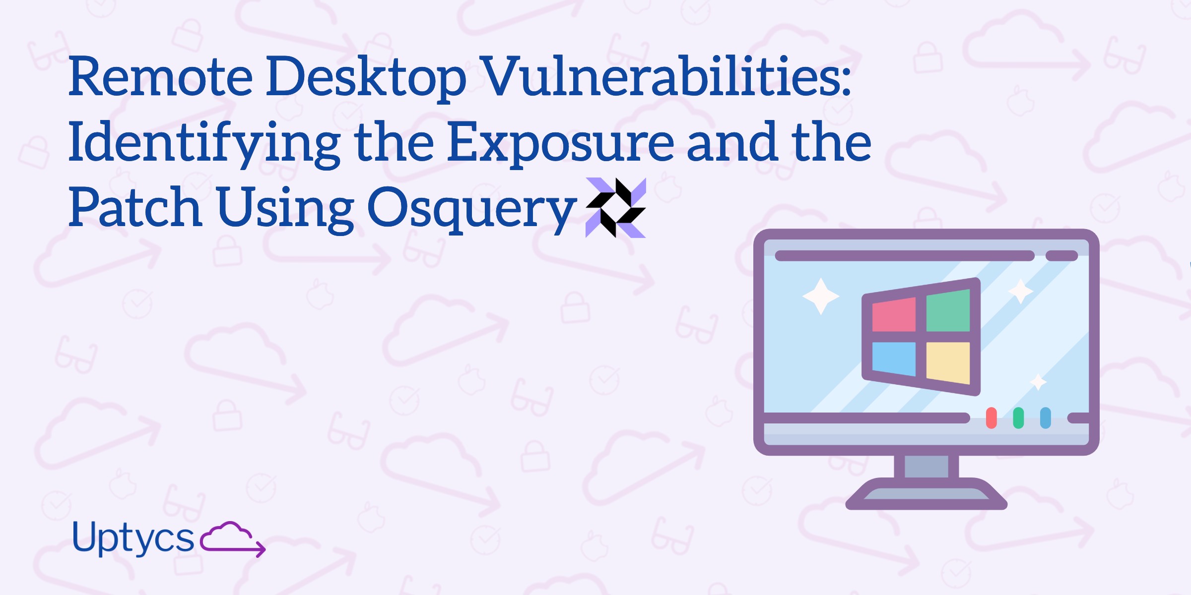 Remote Desktop Vulnerabilities Identify And Patch Exposure With Osquery